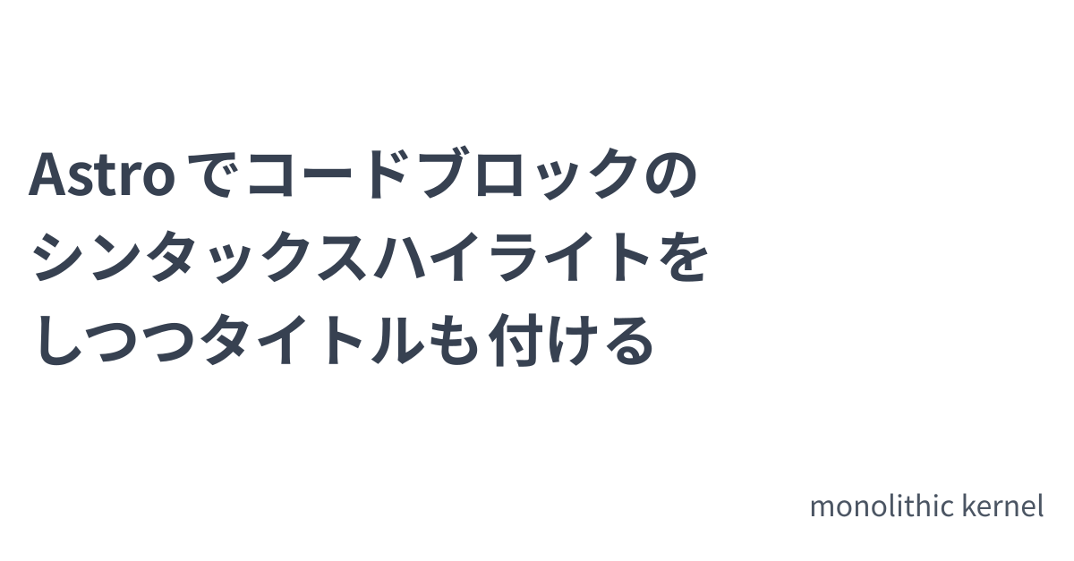 Astro でコードブロックのシンタックスハイライトをしつつタイトルも付ける | monolithic kernel