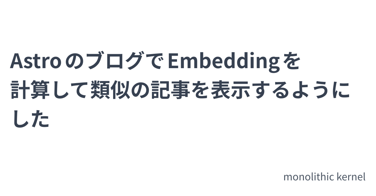 Astro のブログで Embedding を計算して類似の記事を表示するようにした | monolithic kernel